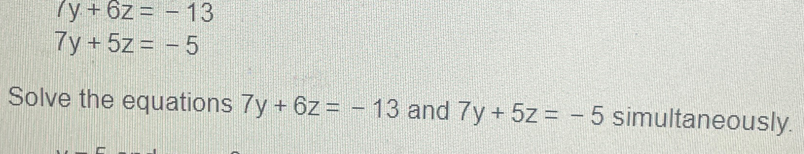 Solved 1y+6z=-137y+5z=-5Solve the equations 7y+6z=-13 ﻿and | Chegg.com