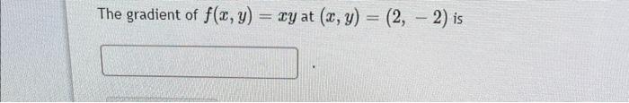 Solved The gradient of f(x,y)=xy at (x,y)=(2,−2) is | Chegg.com