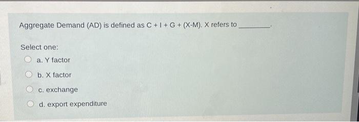 Solved Aggregate Demand (AD) is defined as C+I+G+ (X-M). X | Chegg.com