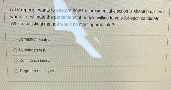 Solved A TV reporter wants to analyze how the presidential | Chegg.com