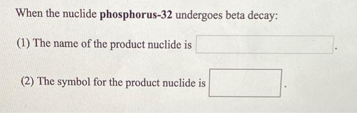 Solved When the nuclide phosphorus-32 undergoes beta decay: | Chegg.com