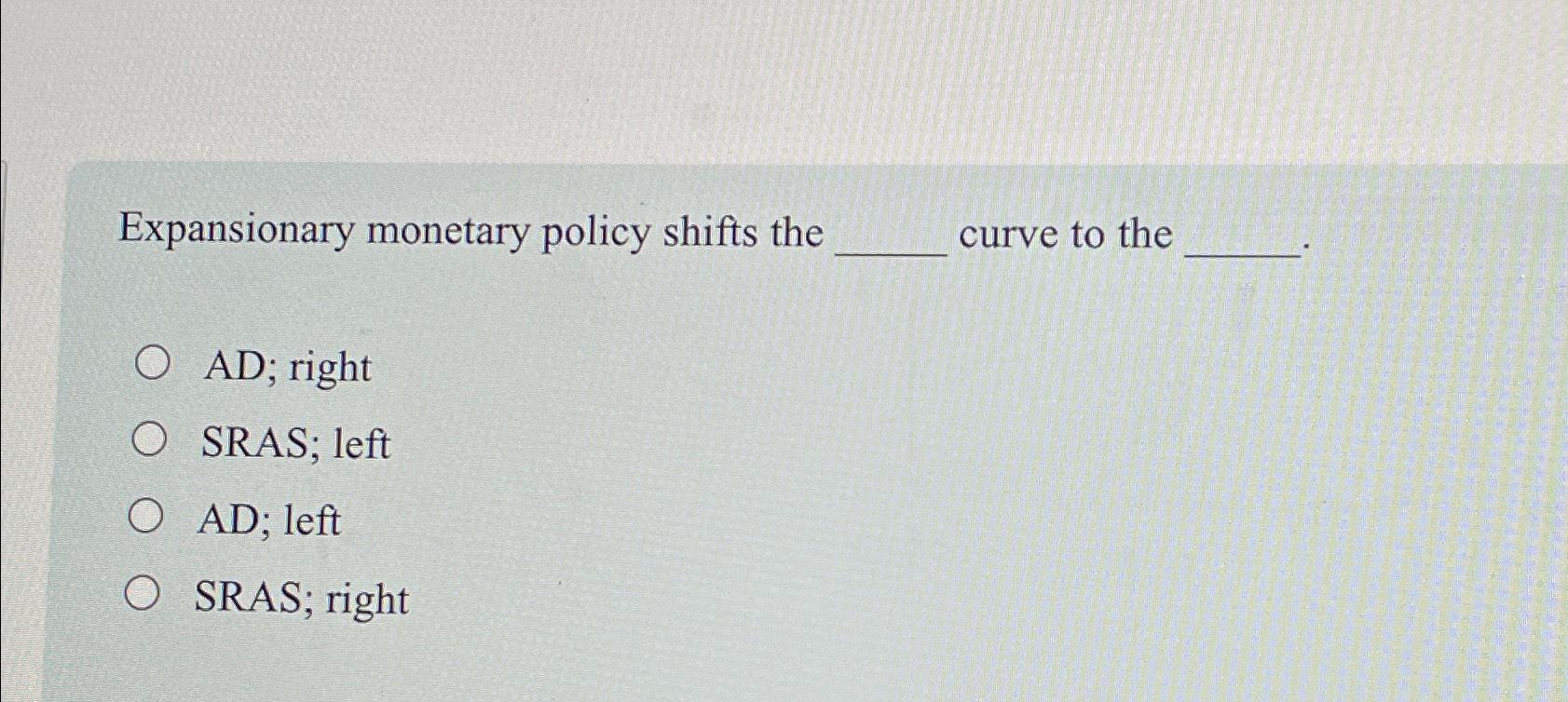 Solved Expansionary monetary policy shifts the curve to | Chegg.com