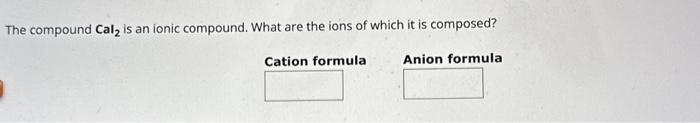 Solved The compound CaI2 is an ionic compound. What are the | Chegg.com