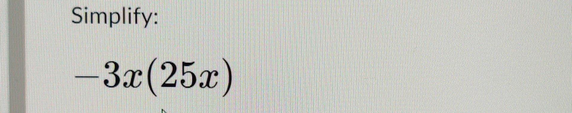 Solved Simplify: −3x(25x) | Chegg.com