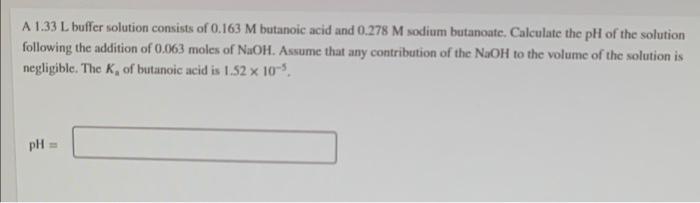 Solved A 1.33 L buffer solution consists of 0.163 M butanoic | Chegg.com