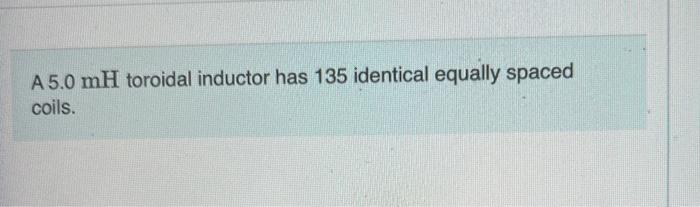 Solved A5.0 mH toroidal inductor has 135 identical equally | Chegg.com