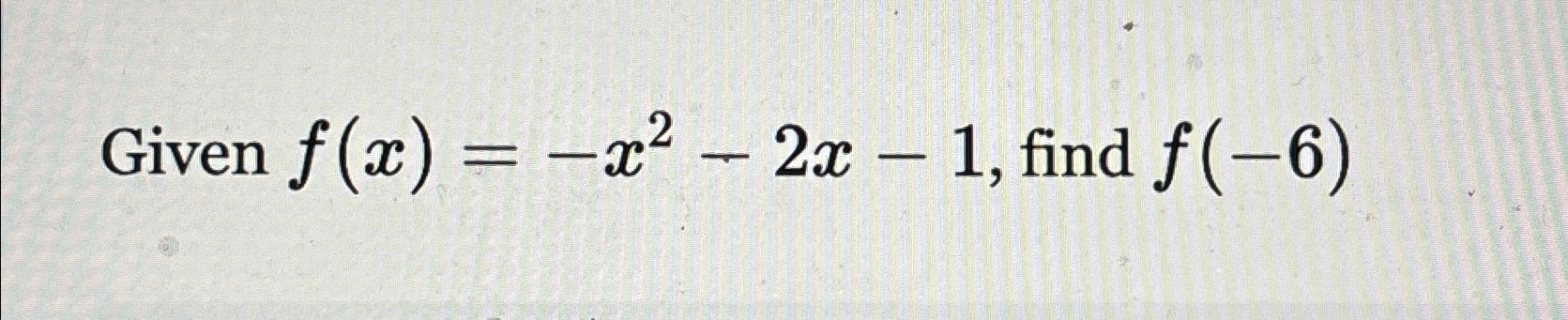 Solved Given f(x)=-x2-2x-1, ﻿find f(-6) | Chegg.com