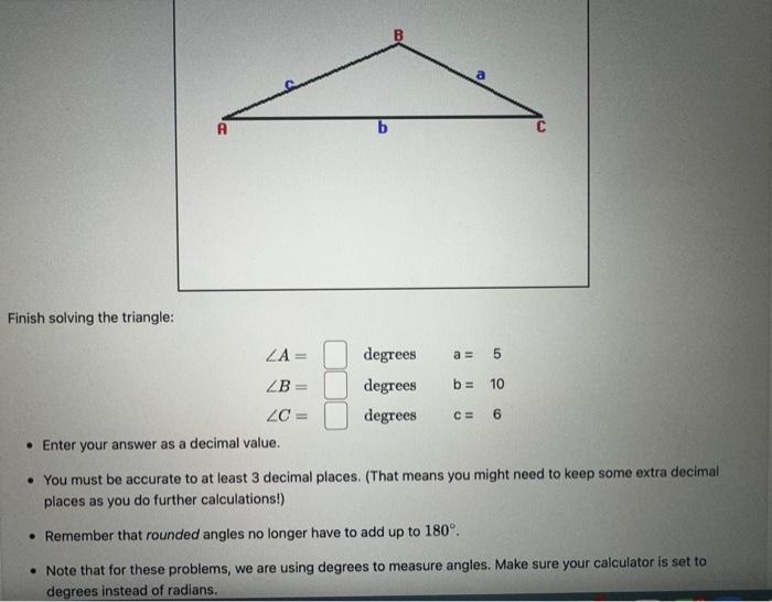 Solved Finish solving the triangle: ∠A=∠B=∠C= degrees | Chegg.com