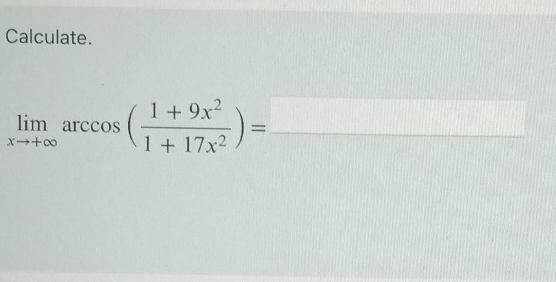 Solved Calculate. lim arccos x→+00 1 + 9x2 1 + 17x2 | Chegg.com