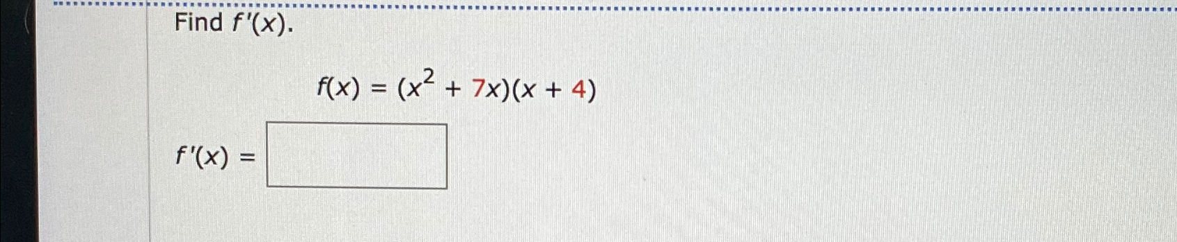 Solved Find f'(x)f(x)=(x2+7x)(x+4)f'(x)= | Chegg.com