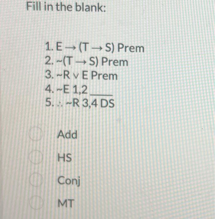 Fill in the blank: 1. E→(T→S) Prem 2. ∼(T→S) Prem 3. | Chegg.com