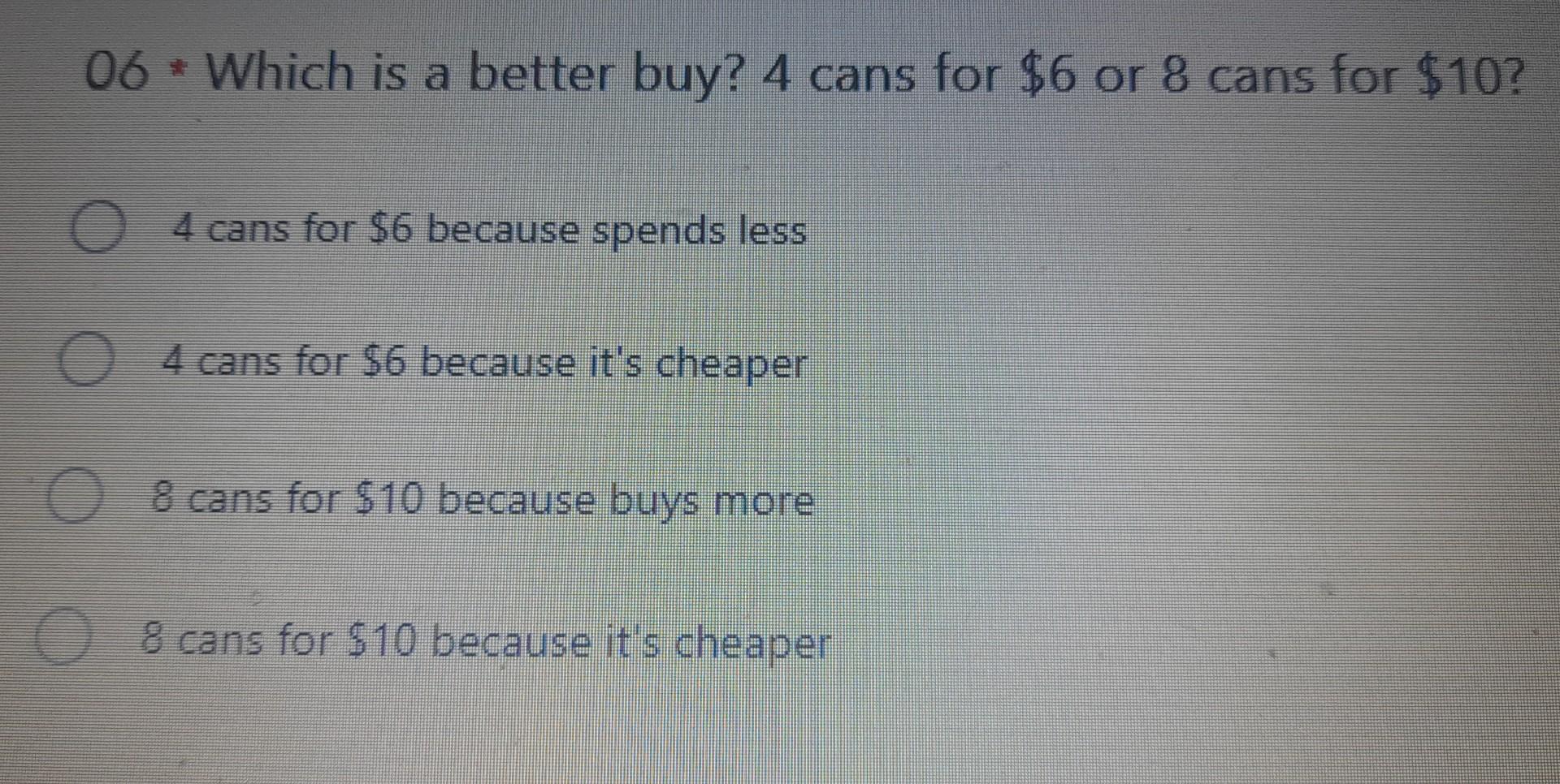 Solved 06∗ Which is a better buy? 4 cans for $6 or 8 cans | Chegg.com