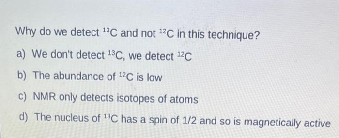 Solved Why do we detect 13C and not 12C in this technique? | Chegg.com