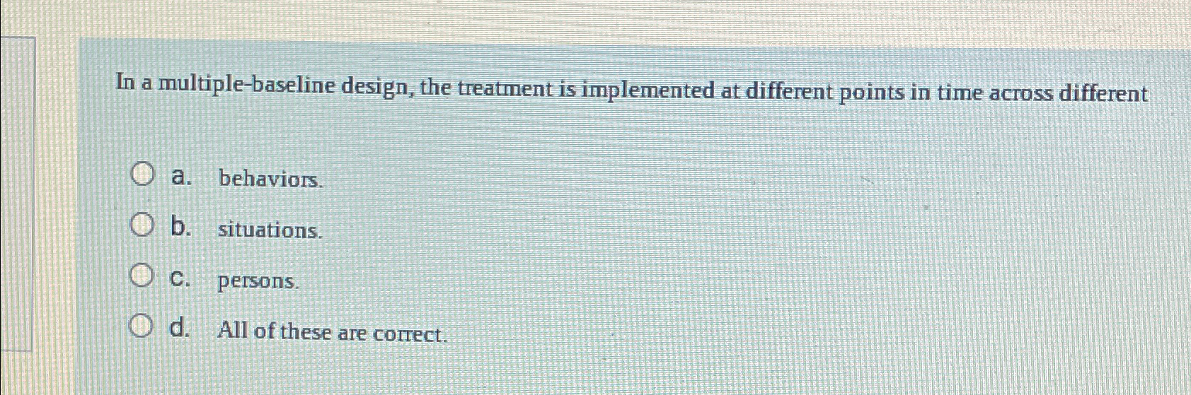 Solved In a multiple-baseline design, the treatment is | Chegg.com