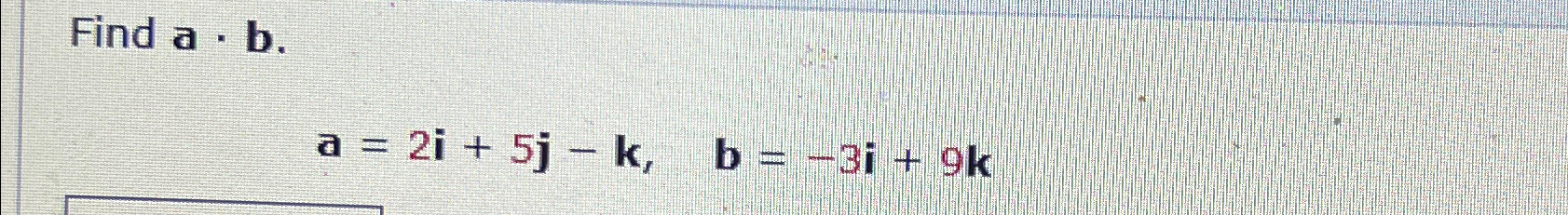 Solved Find a*b.a=2i+5j-k,b=-3i+9k | Chegg.com