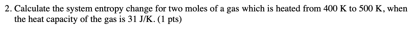 Solved Calculate the system entropy change for two moles of | Chegg.com