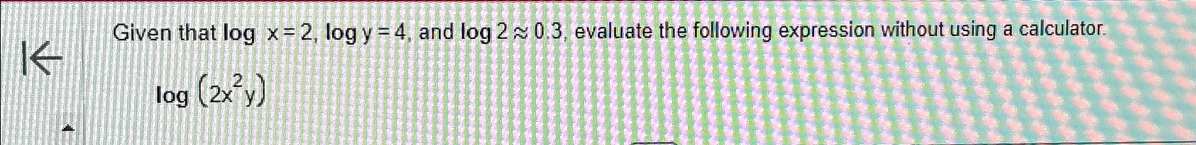 Solved Given that logx=2,logy=4, ﻿and log2~~0,3, ﻿evaluate | Chegg.com
