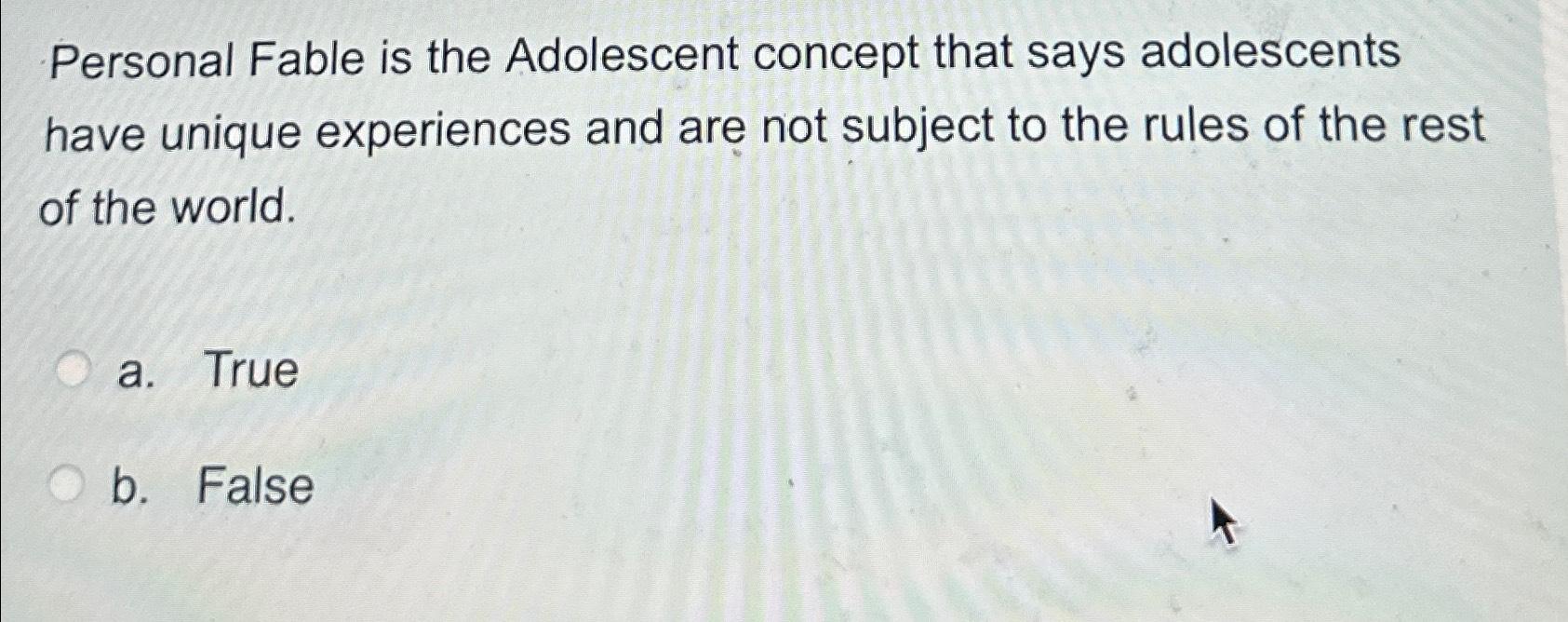 Solved Personal Fable is the Adolescent concept that says | Chegg.com