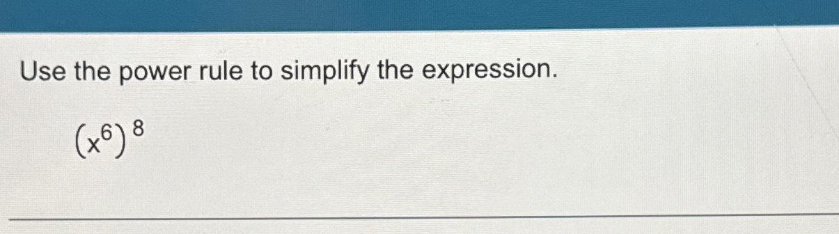 Solved Use the power rule to simplify the expression.(x6)8 | Chegg.com
