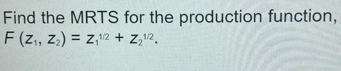 Solved Find the MRTS for the production function, F (Z1, Z_) | Chegg.com