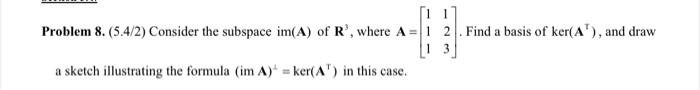 Solved Problem 8. (5.4/2) Consider the subspace im(A) of R3, | Chegg.com