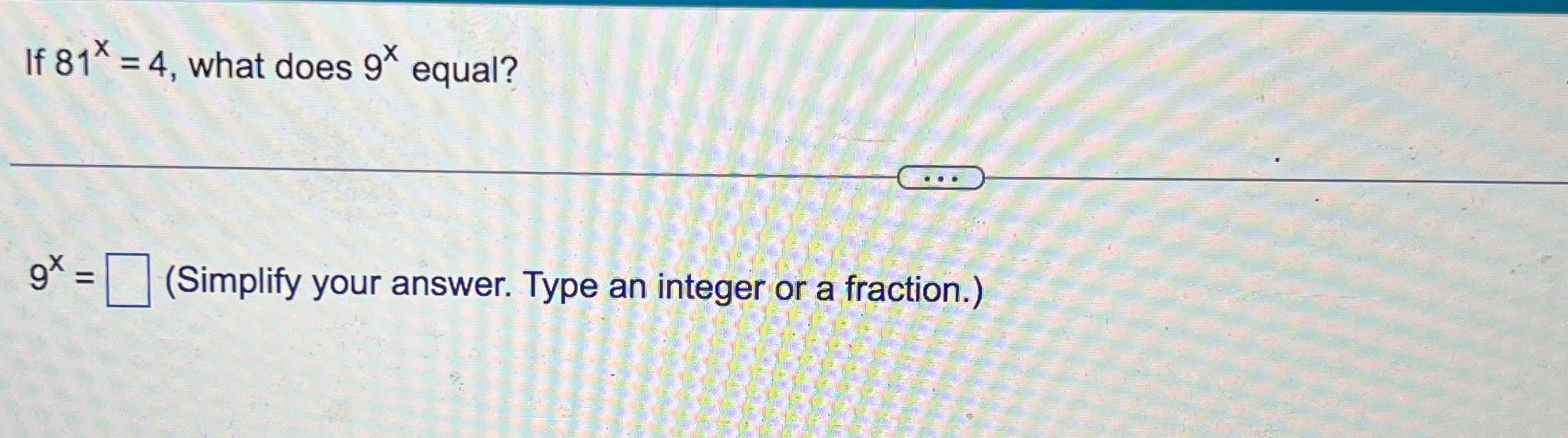 Solved If 81x=4, ﻿what does 9x ﻿equal?9x= (Simplify your | Chegg.com