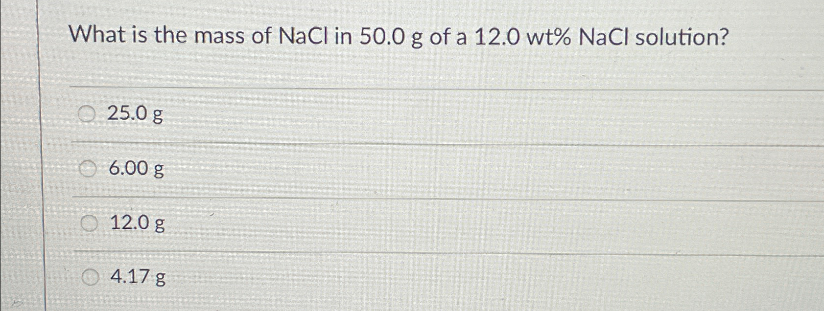 Solved What is the mass of NaCl in 50.0g ﻿of a 12.0wt%NaCl | Chegg.com