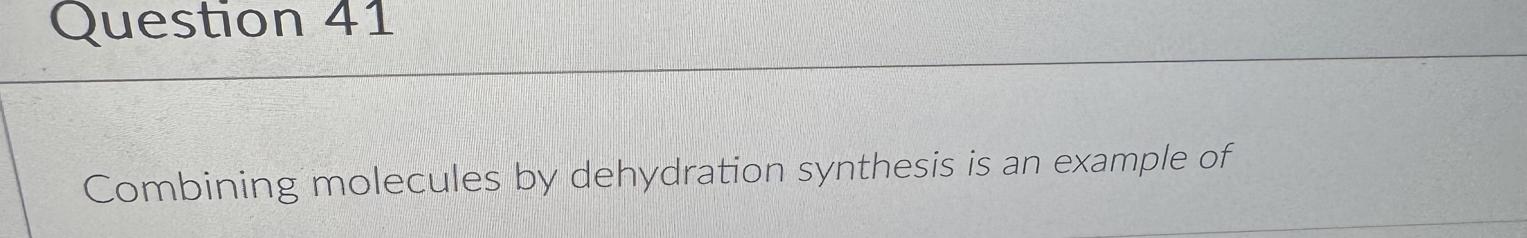 Solved Question 41Combining molecules by dehydration | Chegg.com