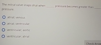 Solved The mitral valve snaps shut when pressure. pressure | Chegg.com