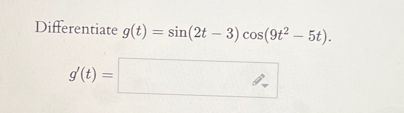 Solved Differentiate g(t)=sin(2t-3)cos(9t2-5t).g'(t)= | Chegg.com