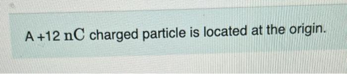 Solved A+12nC charged particle is located at the origin.What | Chegg.com