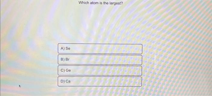 Solved Which atom is the largest? | Chegg.com