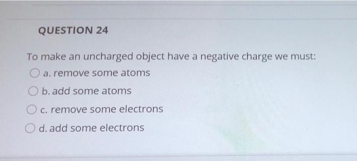 Solved QUESTION 24 To make an uncharged object have a | Chegg.com