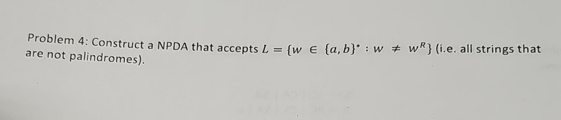 Solved Problem 4: Construct a NPDA that accepts | Chegg.com