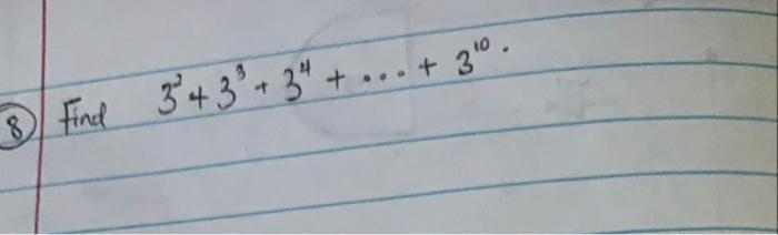 Solved 8 Find 3 4 3 ³ +34 + ... + 3o. | Chegg.com