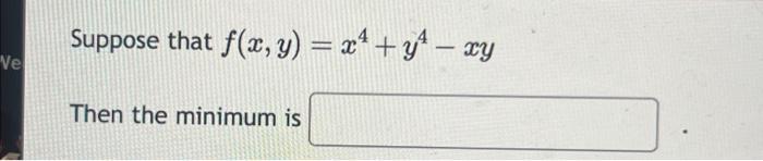 Solved Suppose That F X Y X² Y ² Xy Then The Minimum