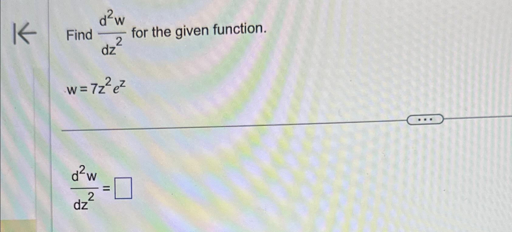 Solved Find d2wdz2 ﻿for the given function.w=7z2ezd2wdz2= | Chegg.com