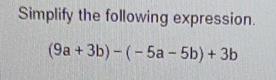 Solved Simplify the following expression.(9a+3b)-(-5a-5b)+3b | Chegg.com
