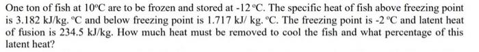 Solved One ton of fish at 10∘C are to be frozen and stored | Chegg.com