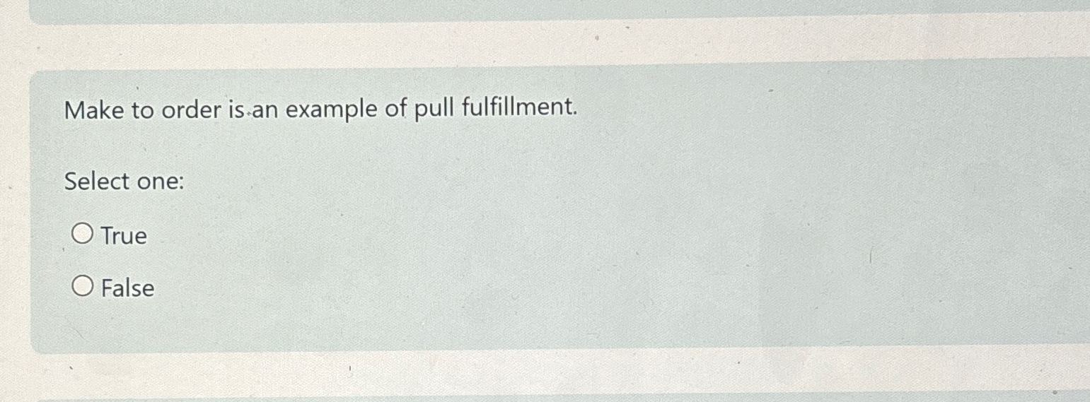 Solved Make to order is an example of pull | Chegg.com