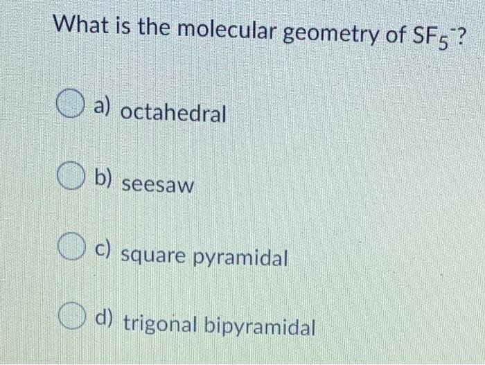 Solved What is the molecular geometry of SF5? O a) | Chegg.com