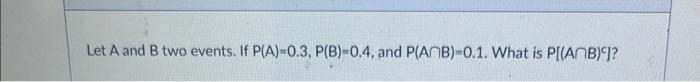 Solved Let A and B two events. If P(A)=0.3,P(B)=0.4, and | Chegg.com