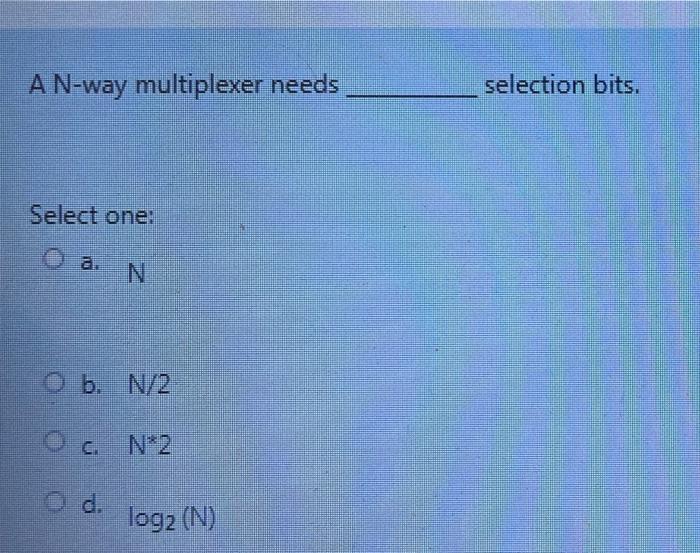 Solved A N-way multiplexer needs selection bits. Select one: | Chegg.com