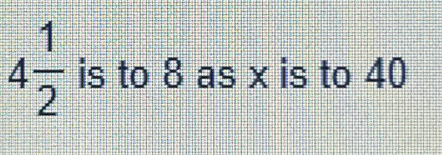 Solved 412 ﻿is to 8 ﻿as x ﻿is to 40 | Chegg.com