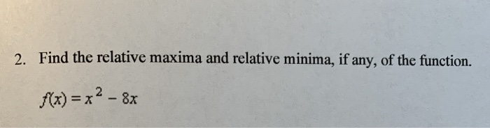 Solved 2. Find the relative maxima and relative minima, if | Chegg.com