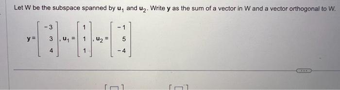 Solved Let W be the subspace spanned by u1 and u2. Write y | Chegg.com