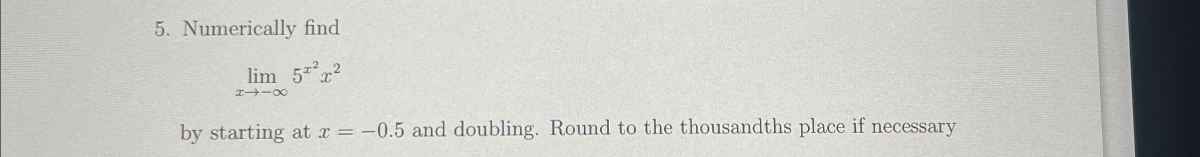Solved Numerically findlimx→-∞5x2x2by starting at x=-0.5 | Chegg.com
