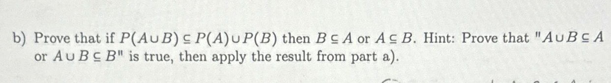 Solved b) ﻿Prove that if P(A∪B)subeP(A)∪P(B) ﻿then BsubeA or | Chegg.com