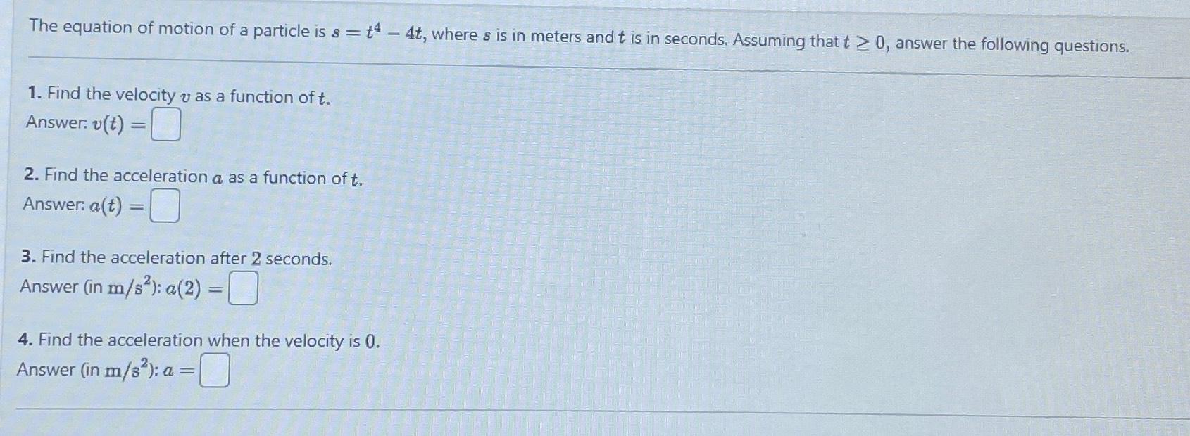 Solved The equation of motion of a particle is s=t4-4t, | Chegg.com