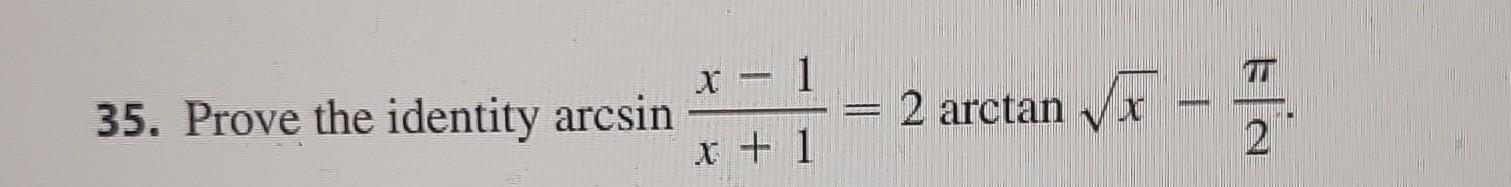 Solved 35. Prove the identity arcsinx+1x−1=2arctanx−2π. | Chegg.com